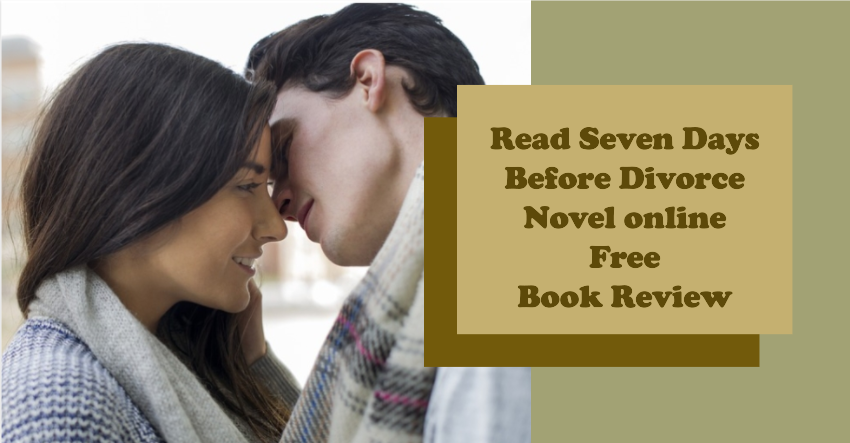 Read Seven Days Before Divorce Novel online Free | Book Review|MoboReader